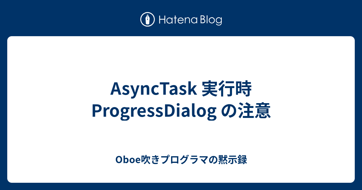 AsyncTask 実行時 ProgressDialog の注意 - Oboe吹きプログラマの黙示録