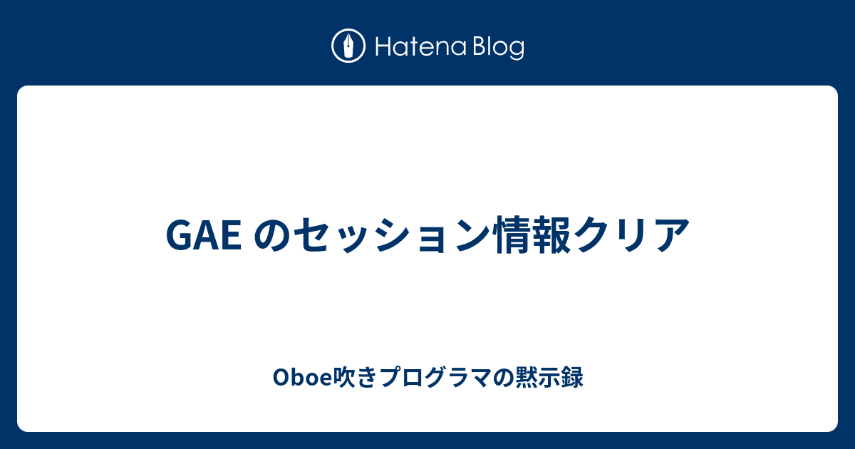 GAE のセッション情報クリア - Oboe吹きプログラマの黙示録