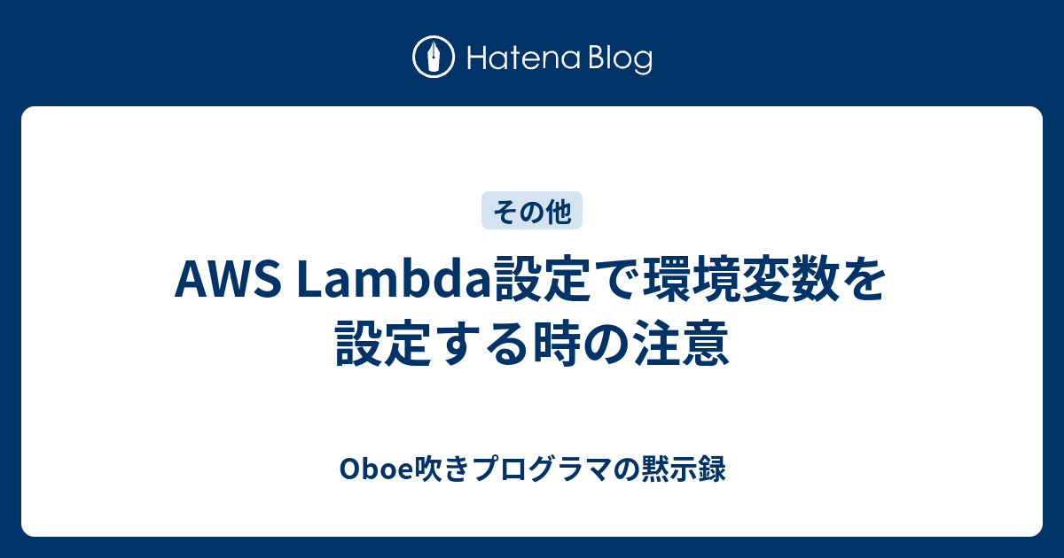 AWS Lambda設定で環境変数を設定する時の注意 - Oboe吹きプログラマの黙示録