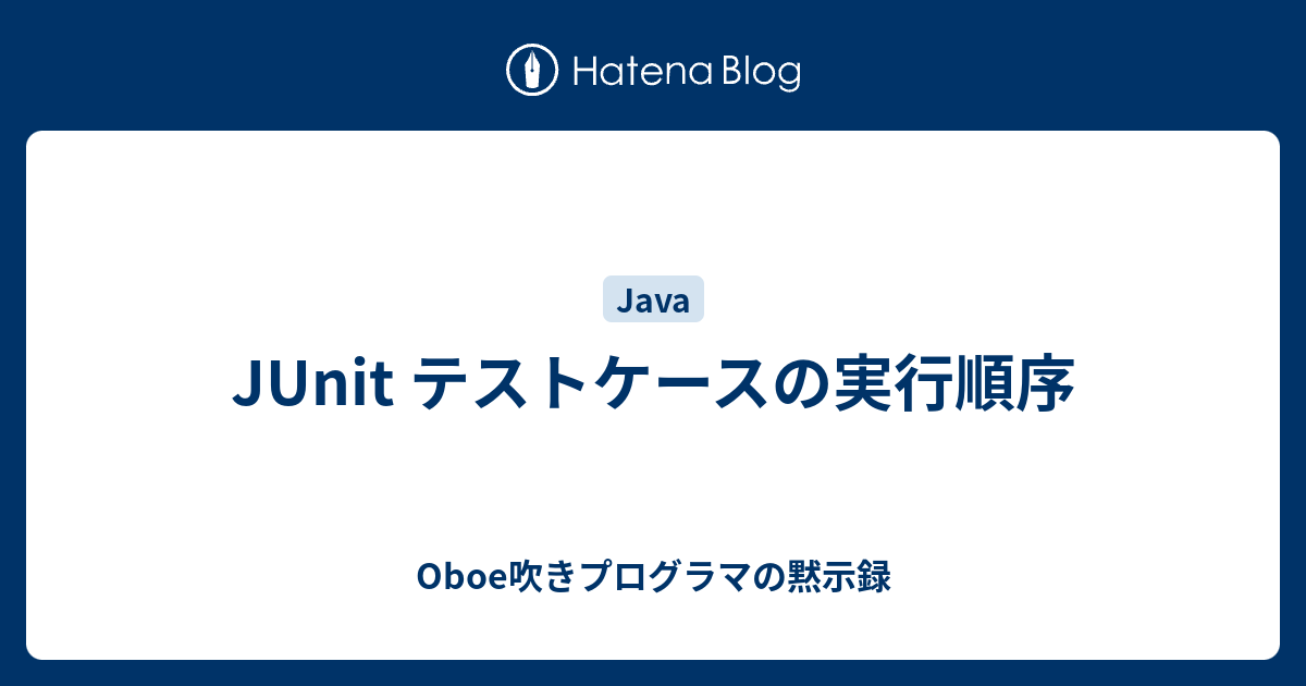 JUnit テストケースの実行順序 - Oboe吹きプログラマの黙示録
