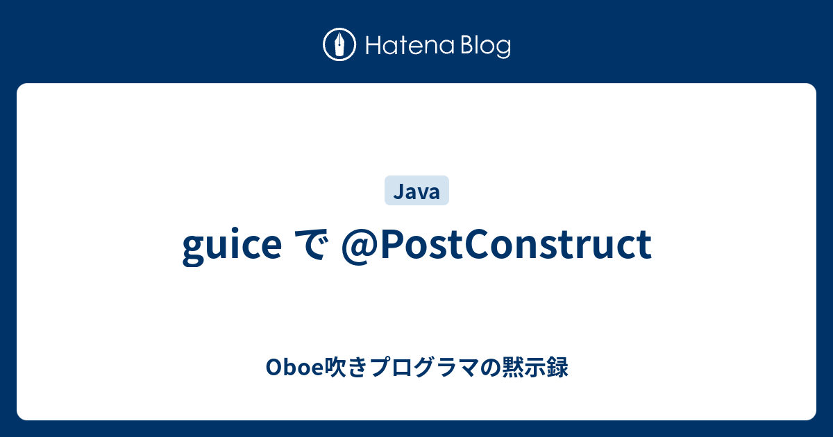 guice で @PostConstruct - Oboe吹きプログラマの黙示録