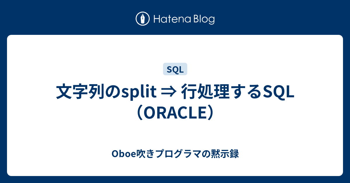 文字列のsplit ⇒ 行処理するSQL （ORACLE） - Oboe吹きプログラマの黙示録
