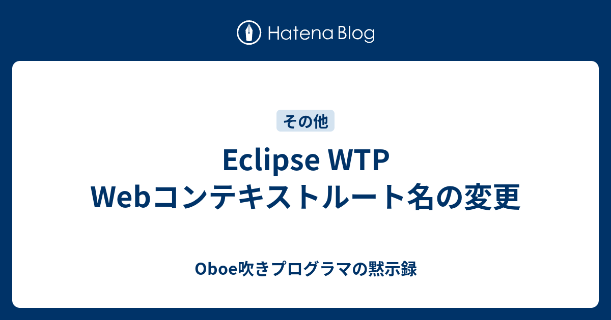 Eclipse WTP Webコンテキストルート名の変更 - Oboe吹きプログラマの黙示録