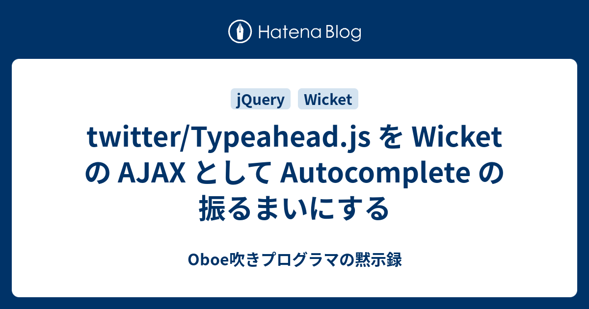 twitter/Typeahead.js を Wicket の AJAX として Autocomplete の振るまいにする - Oboe吹きプログラマの黙示録