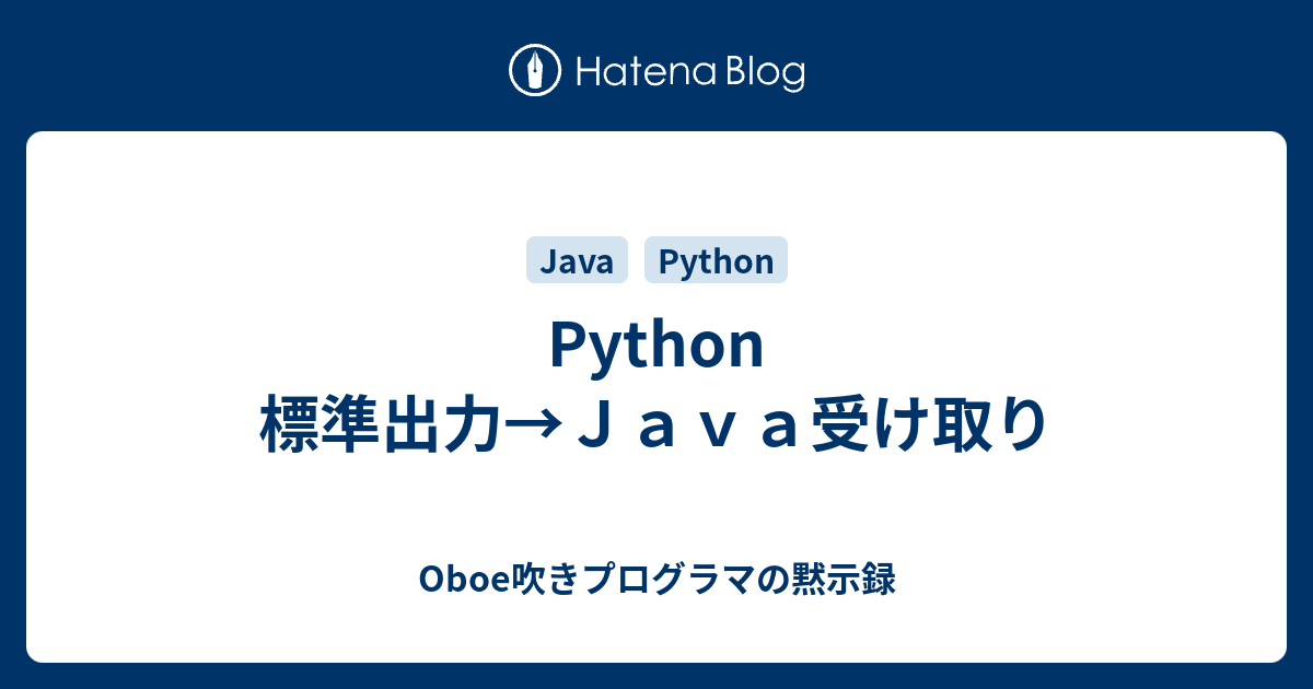 Python 標準出力→Java受け取り - Oboe吹きプログラマの黙示録