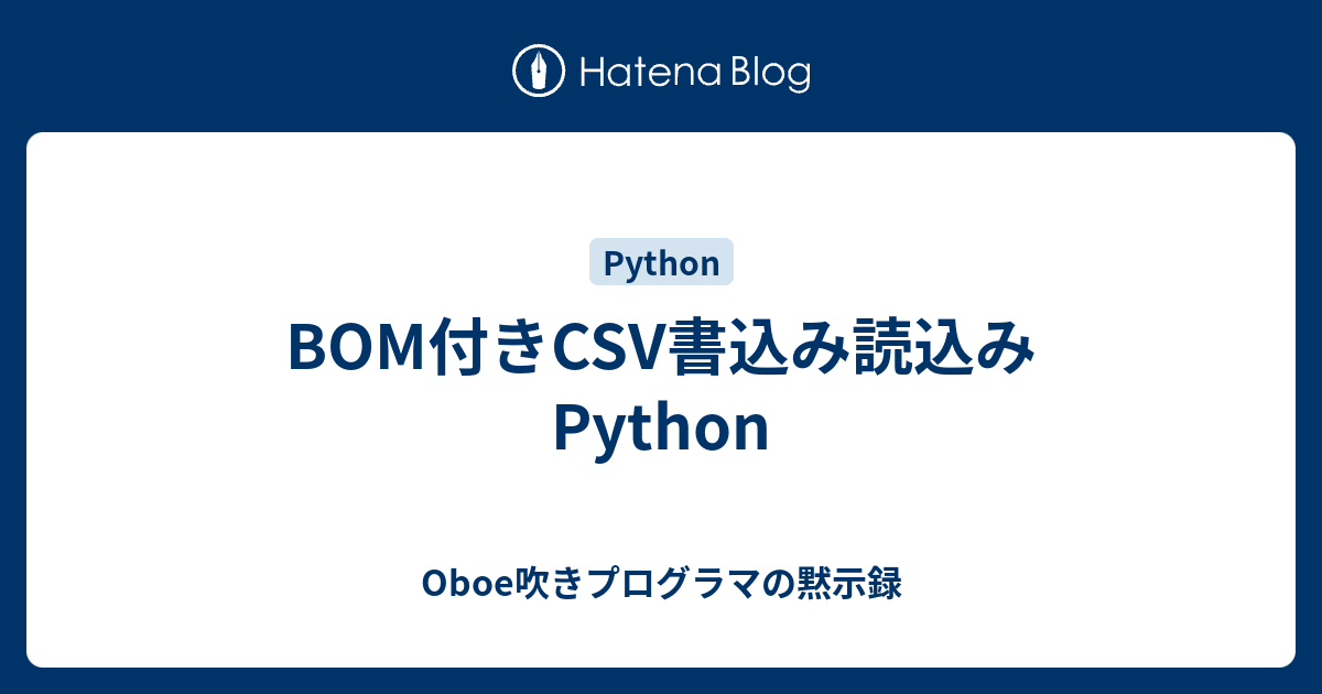BOM付きCSV書込み読込み Python - Oboe吹きプログラマの黙示録