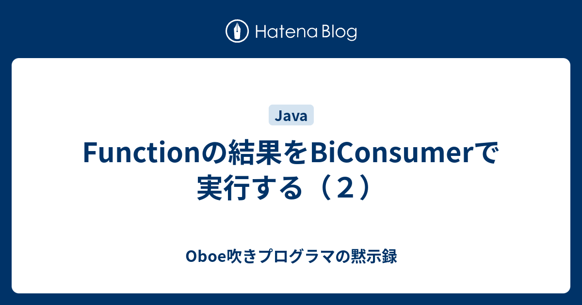 Functionの結果をBiConsumerで実行する（2） - Oboe吹きプログラマの黙示録