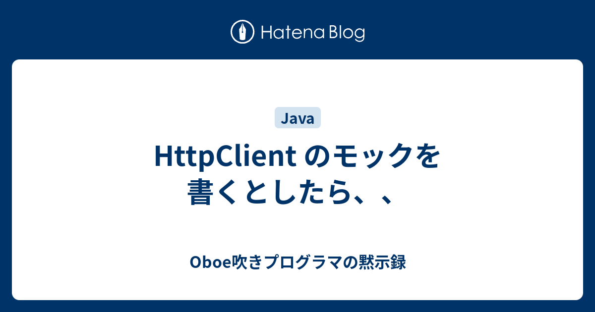 HttpClient のモックを書くとしたら、、 - Oboe吹きプログラマの黙示録