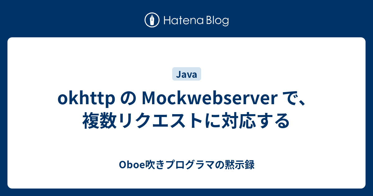 okhttp の Mockwebserver で、複数リクエストに対応する - Oboe吹きプログラマの黙示録