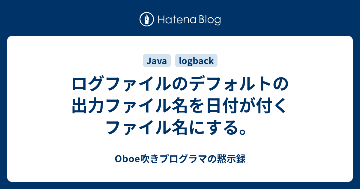 ログファイルのデフォルトの出力ファイル名を日付が付くファイル名にする。 - Oboe吹きプログラマの黙示録