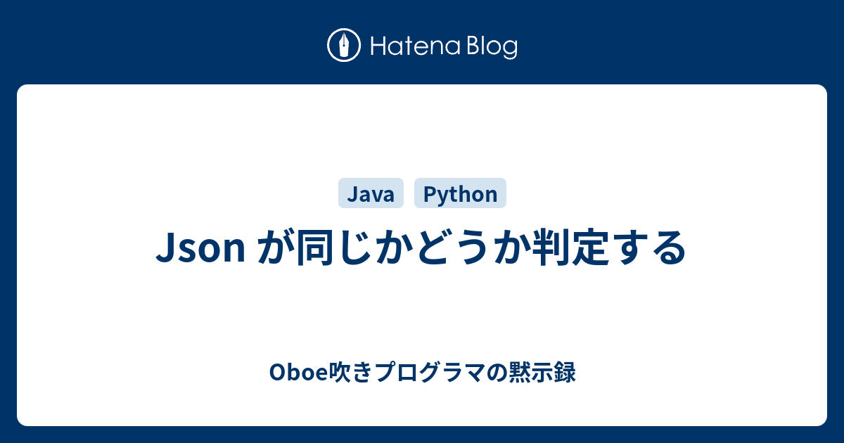 Json が同じかどうか判定する - Oboe吹きプログラマの黙示録