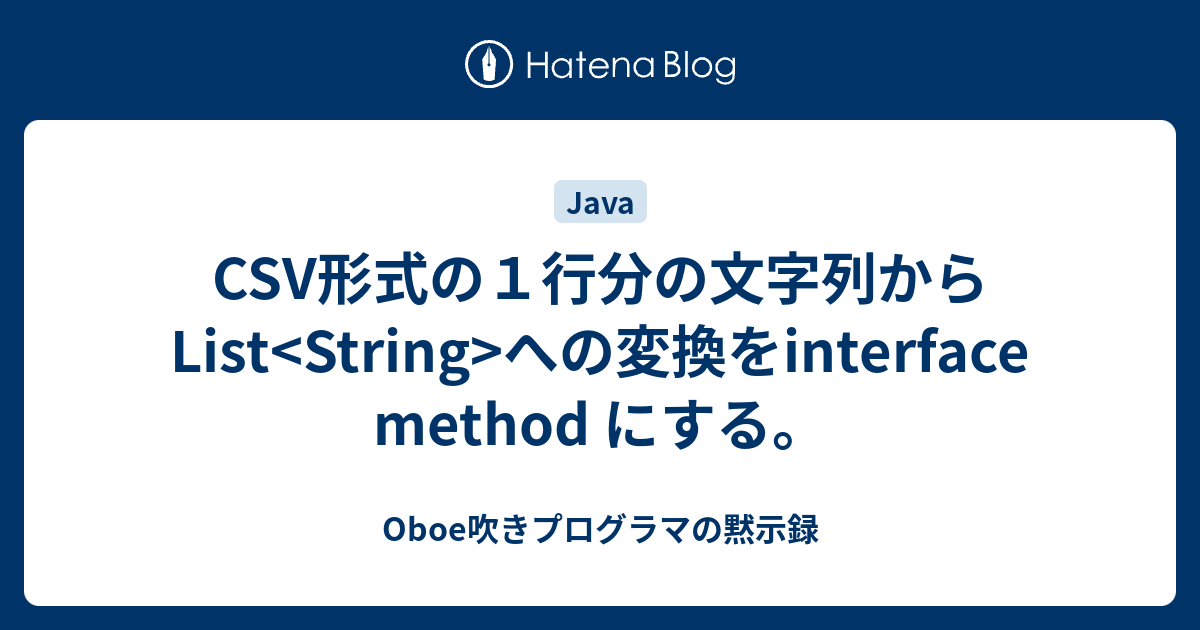 CSV形式の1行分の文字列からList への変換をinterface method にする。 - Oboe吹きプログラマの黙示録