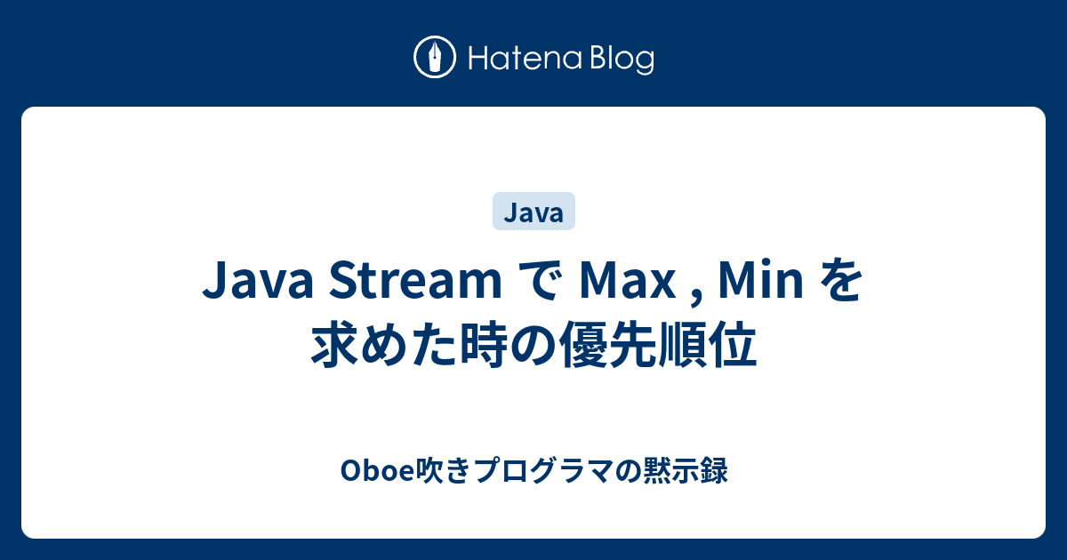 Java Stream で Max , Min を求めた時の優先順位 - Oboe吹きプログラマの黙示録