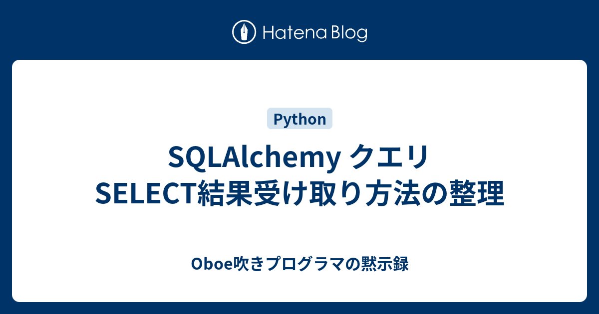 SQLAlchemy クエリ SELECT結果受け取り方法の整理 - Oboe吹きプログラマの黙示録