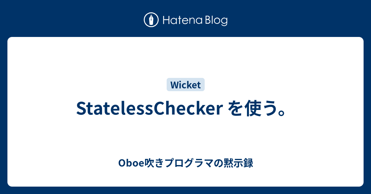 StatelessChecker を使う。 - Oboe吹きプログラマの黙示録