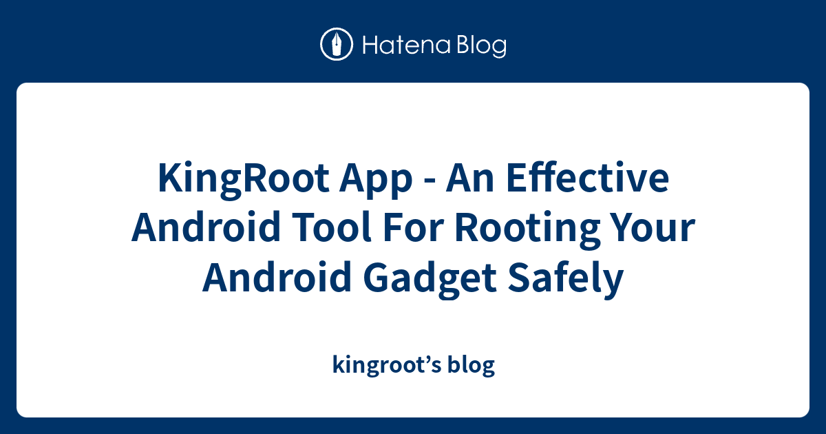 KingRoot App - An Effective Android Tool For Rooting Your Android ...