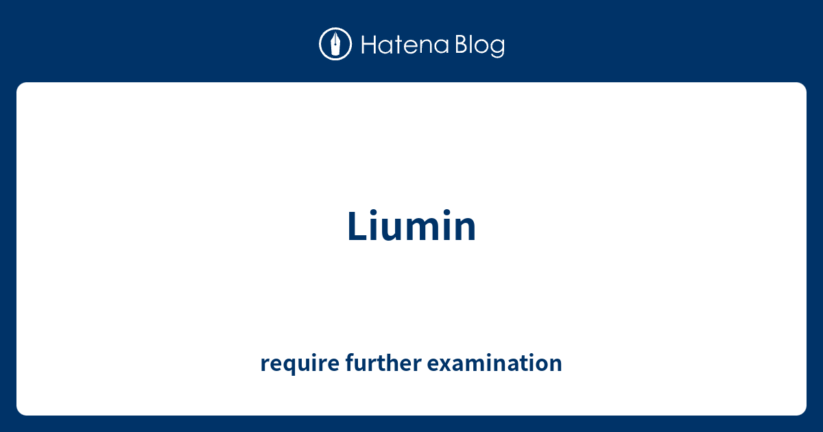 Liumin - require further examination