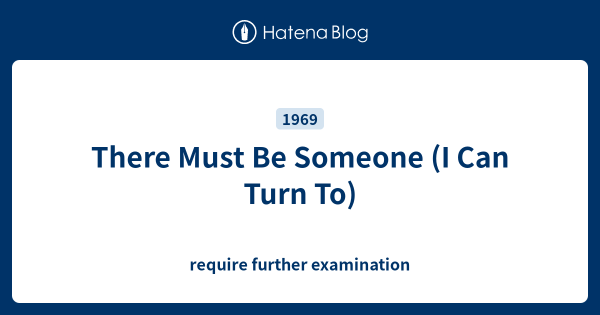 There Must Be Someone (I Can Turn To) - require further examination