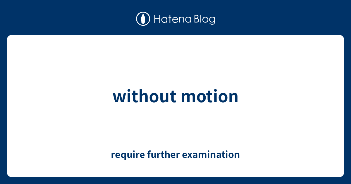 without motion - require further examination