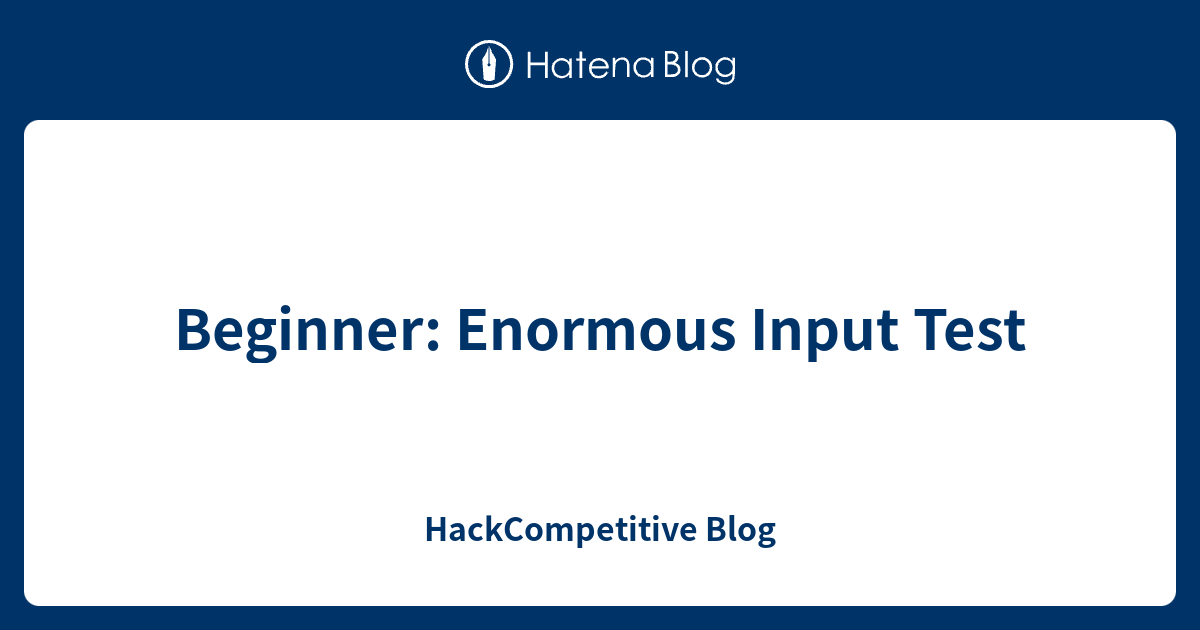 Beginner: Enormous Input Test - HackCompetitive Blog