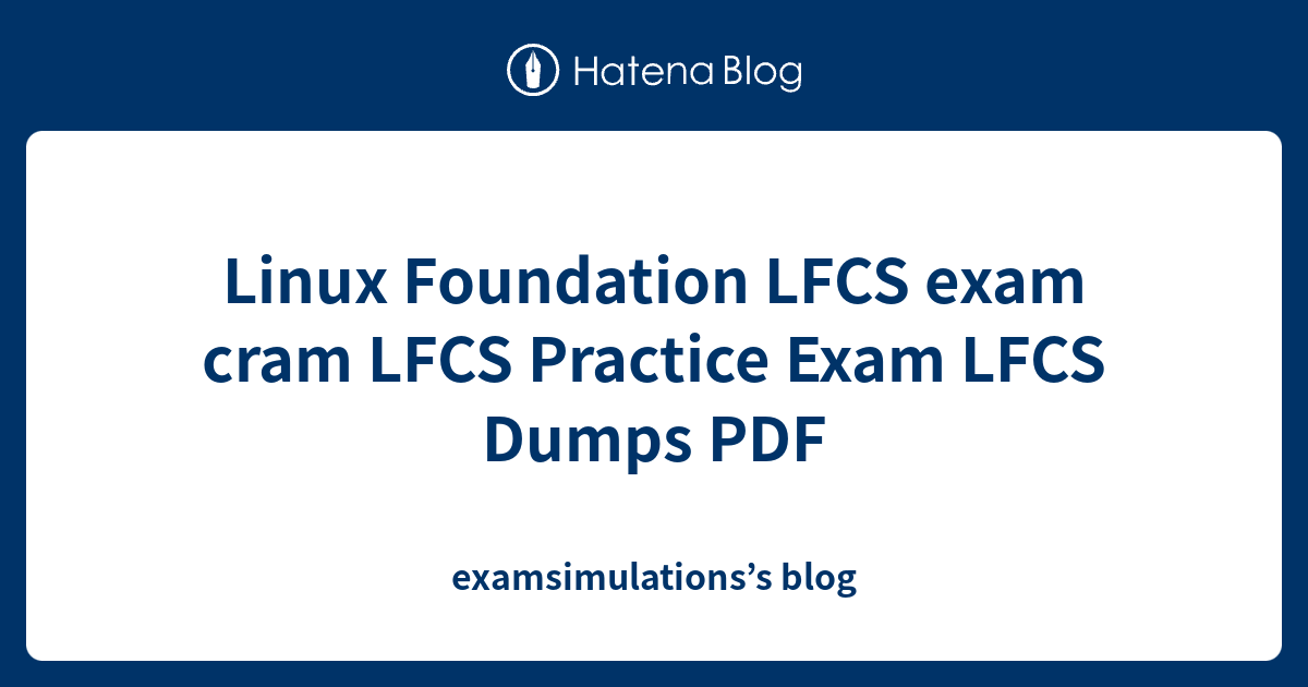 Linux Foundation LFCS exam cram LFCS Practice Exam LFCS Dumps PDF - examsimulations’s blog