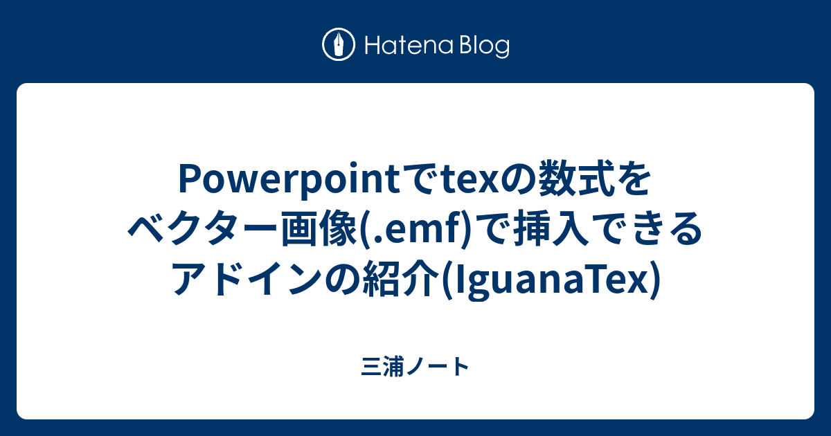 Powerpointでtexの数式をベクター画像(.emf)で挿入できるアドインの紹介(IguanaTex) - 三浦ノート