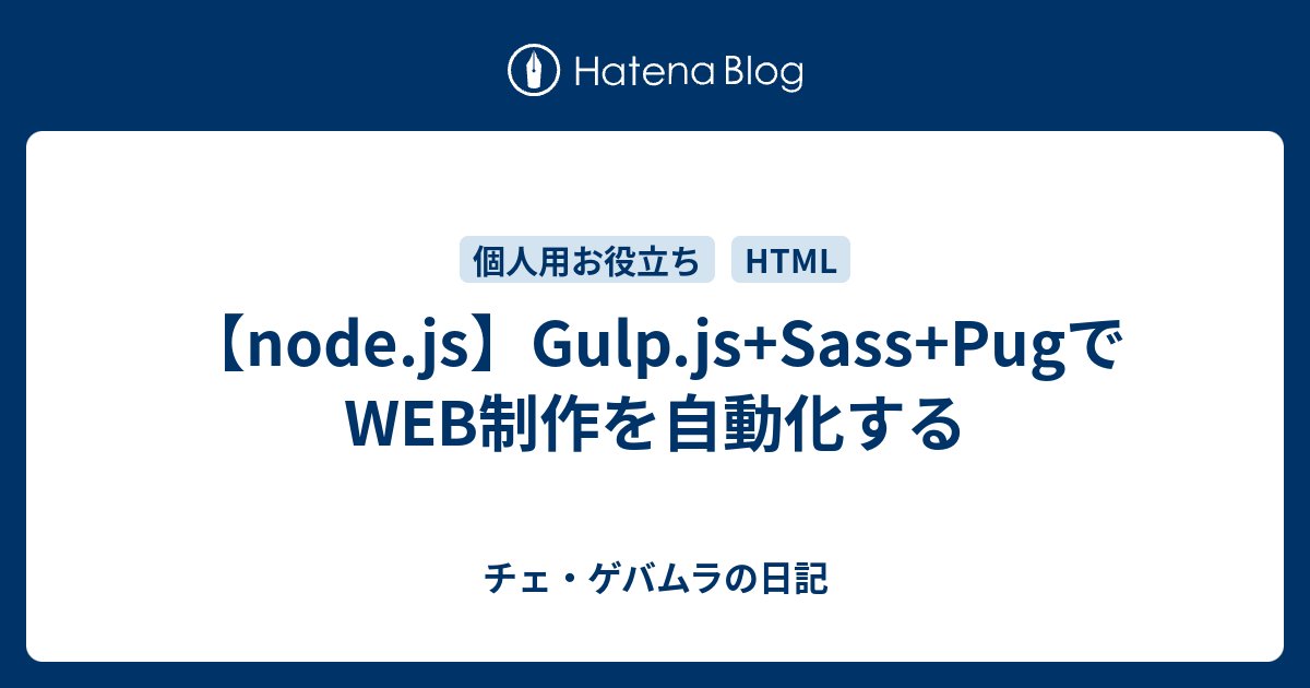 【node.js】Gulp.js+Sass+PugでWEB制作を自動化する - チェ・ゲバムラの日記