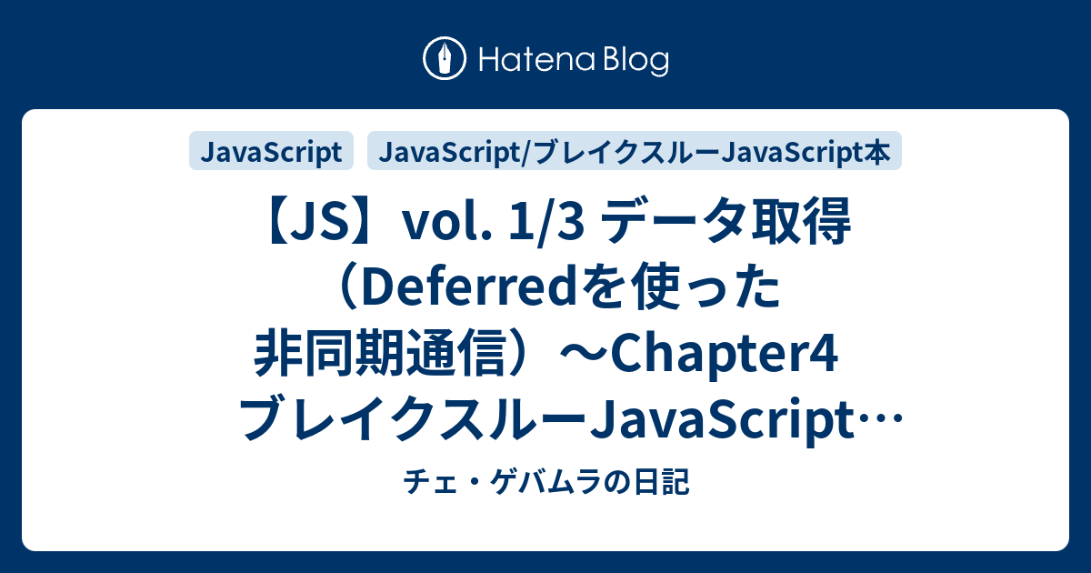 【JS】vol. 1/3 データ取得（Deferredを使った非同期通信）〜Chapter4 ブレイクスルーJavaScript フロントエンジニアとして越えるべき5つの壁〜 - チェ・ゲバムラの日記