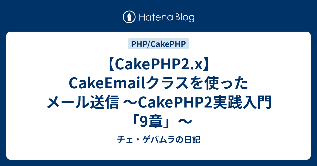 【CakePHP2.x】CakeEmailクラスを使ったメール送信 ～CakePHP2実践入門「9章」～ - チェ・ゲバムラの日記
