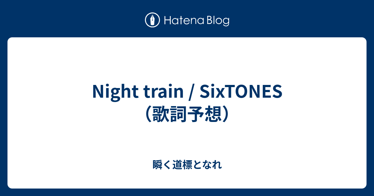 Night train / SixTONES （歌詞予想） - 瞬く道標となれ
