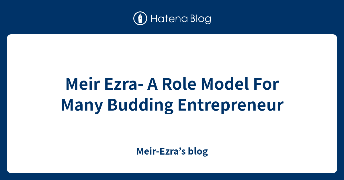 Meir Ezra- A Role Model For Many Budding Entrepreneur - Meir-Ezra’s blog