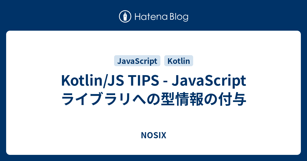 Kotlin/JS TIPS - JavaScript ライブラリへの型情報の付与 - NOSIX