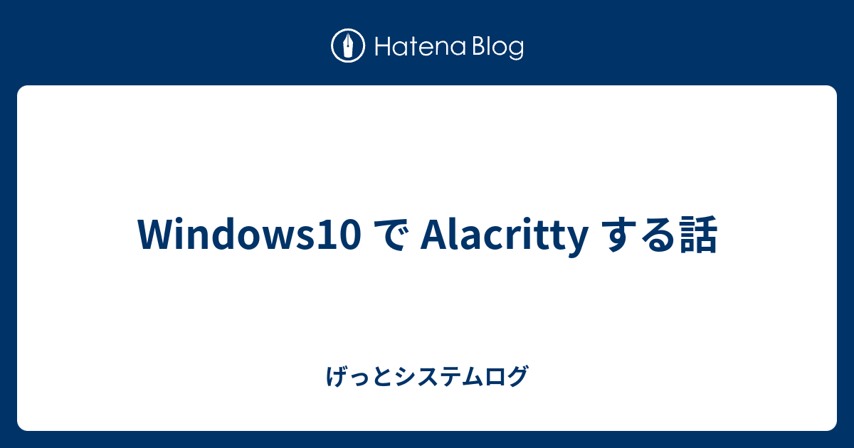 Windows10 で Alacritty する話 - げっとシステムログ