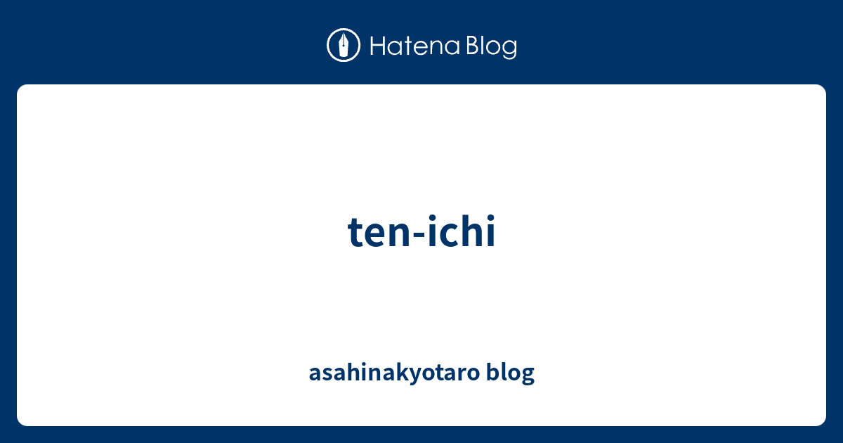 ten-ichi - asahinakyotaro blog