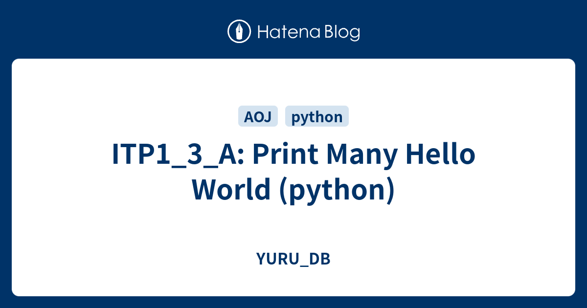 ITP1_3_A: Print Many Hello World (python) - YURU_DB