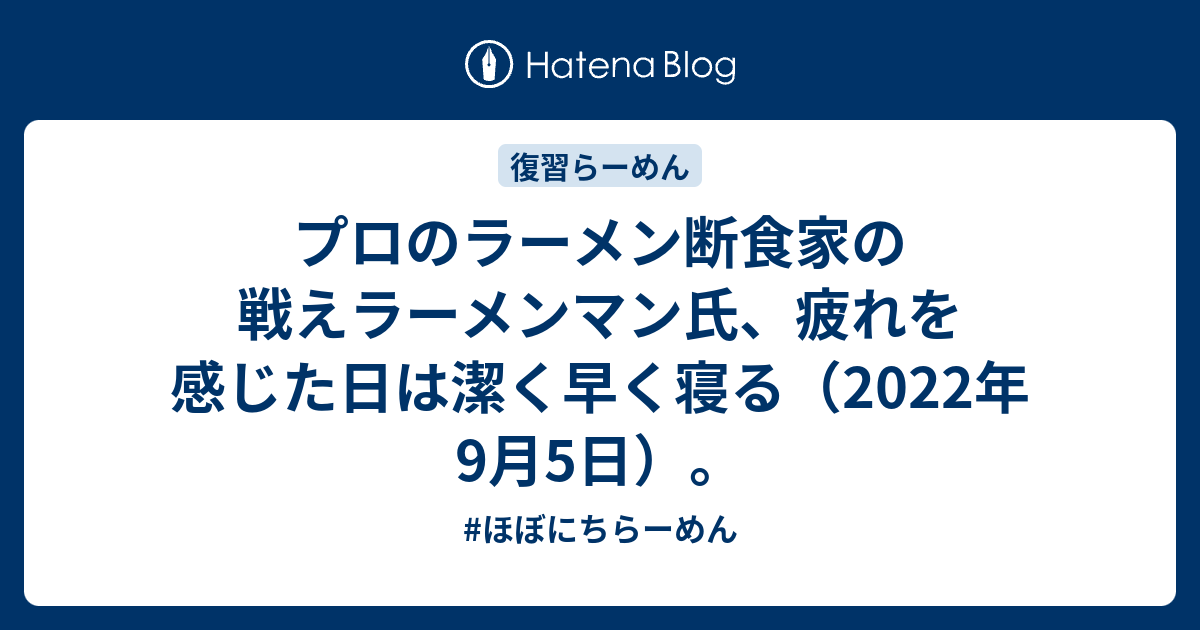 プロのラーメン断食家の戦えラーメンマン氏、疲れを感じた日は潔く早く寝る（2022年9月5日）。 ほぼにちらーめん 