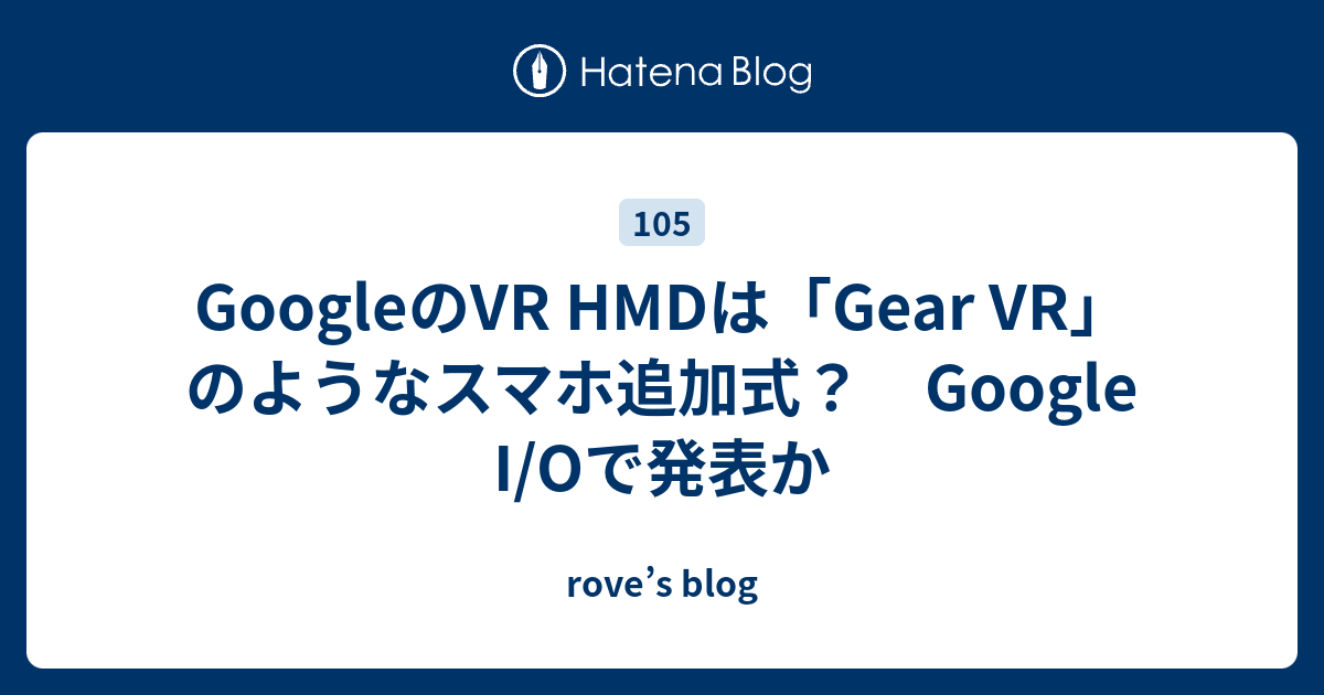 GoogleのVR HMDは「Gear VR」のようなスマホ追加式？ Google I/Oで発表か - rove’s blog