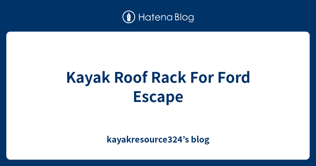 Kayak Roof Rack For Ford Escape - kayakresource324’s blog