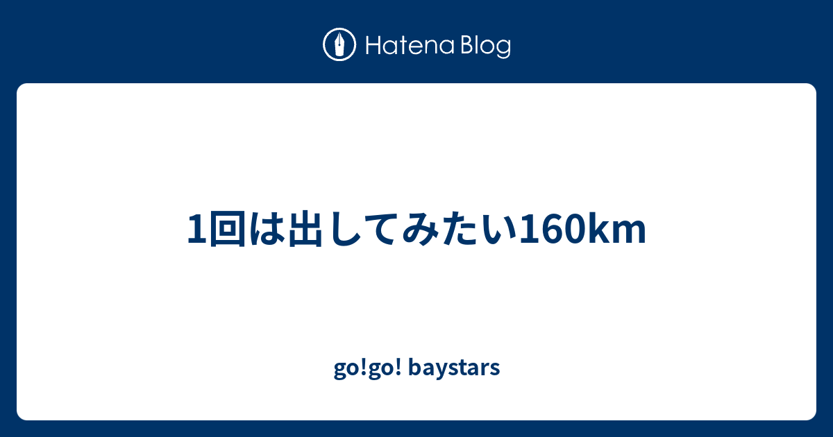 1回は出してみたい160km - go!go! baystars