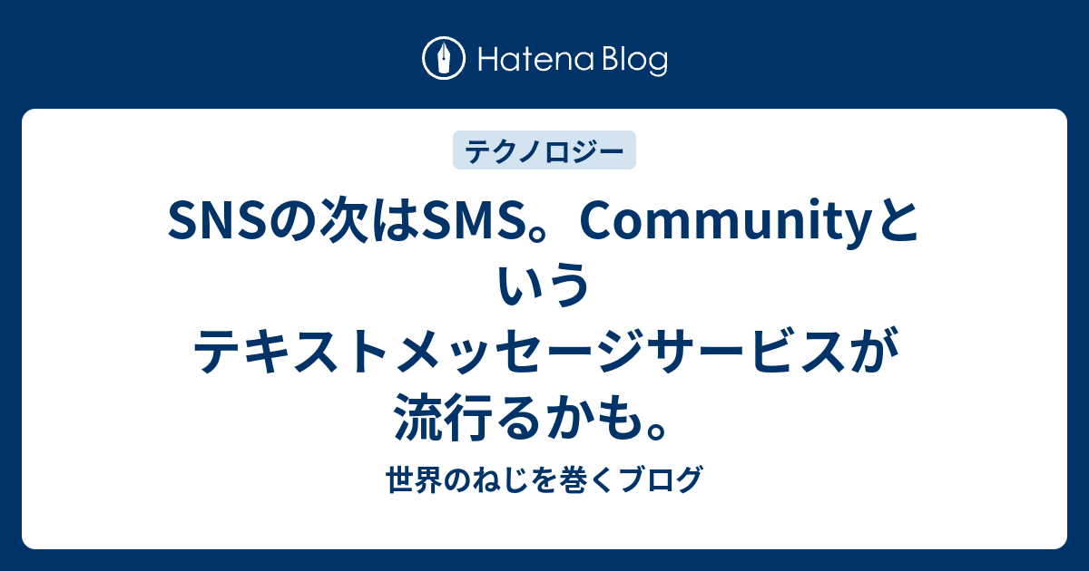 SNSの次はSMS。Communityというテキストメッセージサービスが流行るかも。 - 世界のねじを巻くブログ