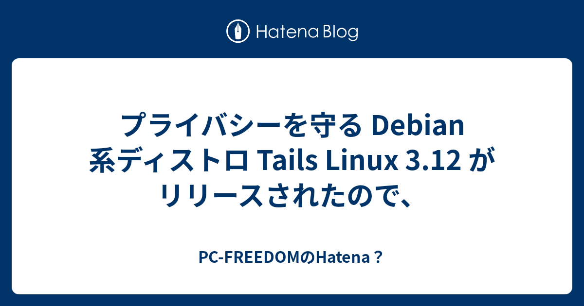 プライバシーを守る Debian 系ディストロ Tails Linux 3.12 がリリースされたので、 - PC-FREEDOMのHatena？