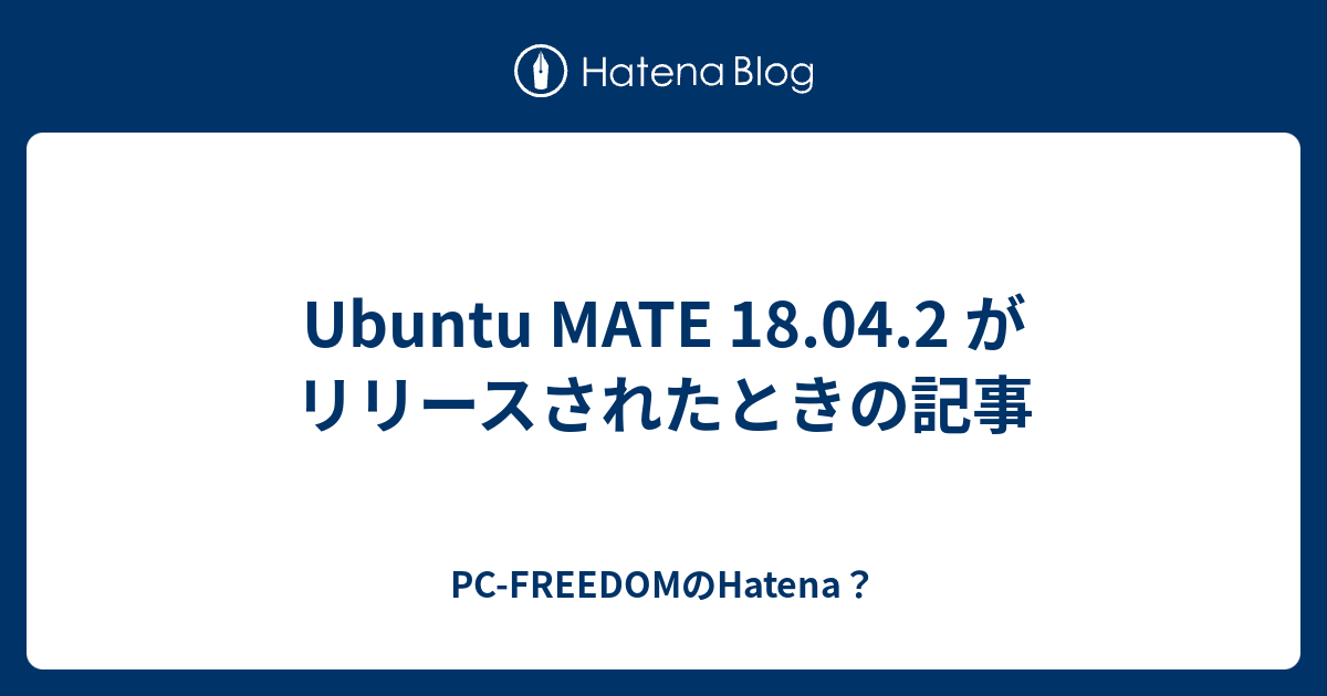 Ubuntu MATE 18.04.2 がリリースされたときの記事 - PC-FREEDOMのHatena？