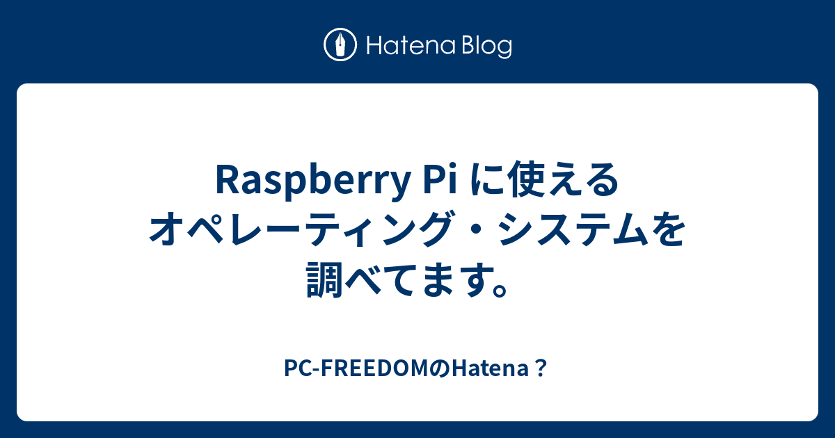 Raspberry Pi に使えるオペレーティング・システムを調べてます。 - PC-FREEDOMのHatena？