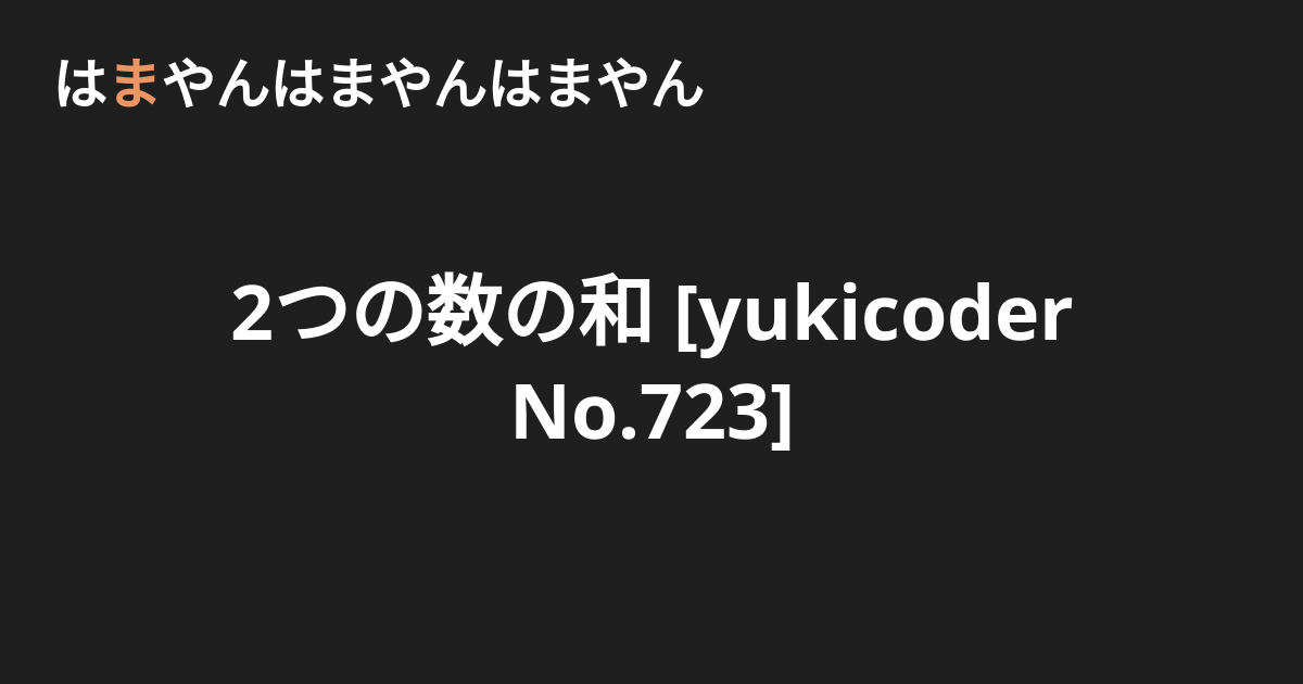 2つの数の和 [yukicoder No.723] - はまやんはまやんはまやん