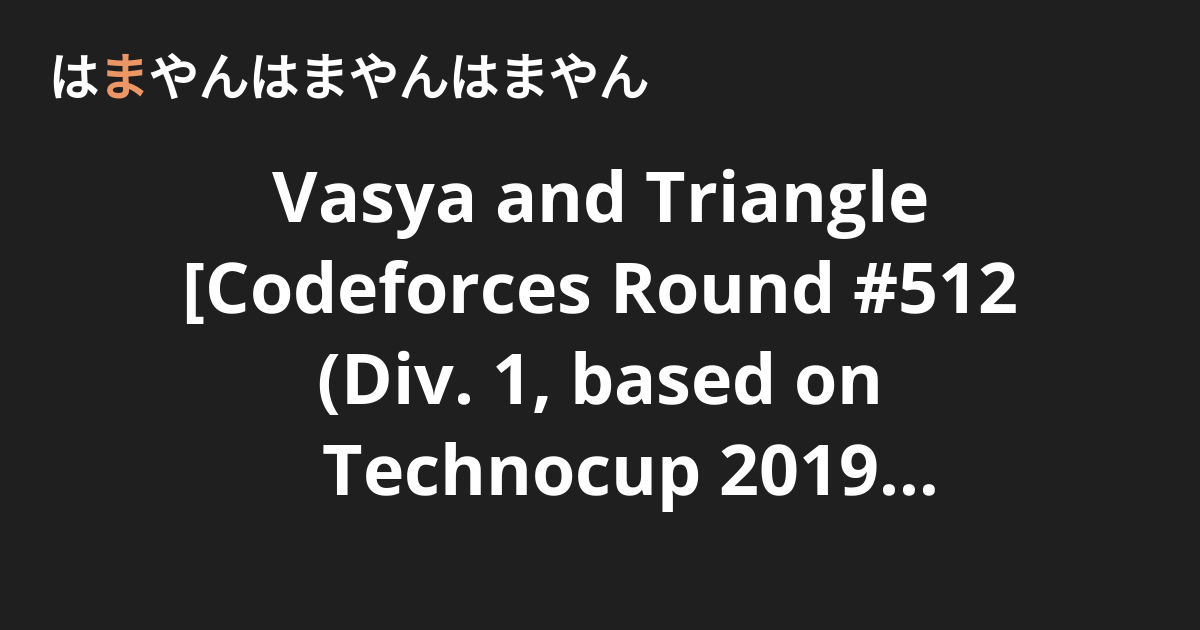 Vasya and Triangle [Codeforces Round #512 (Div. 1, based on Technocup 2019 Elimination Round 1 ...