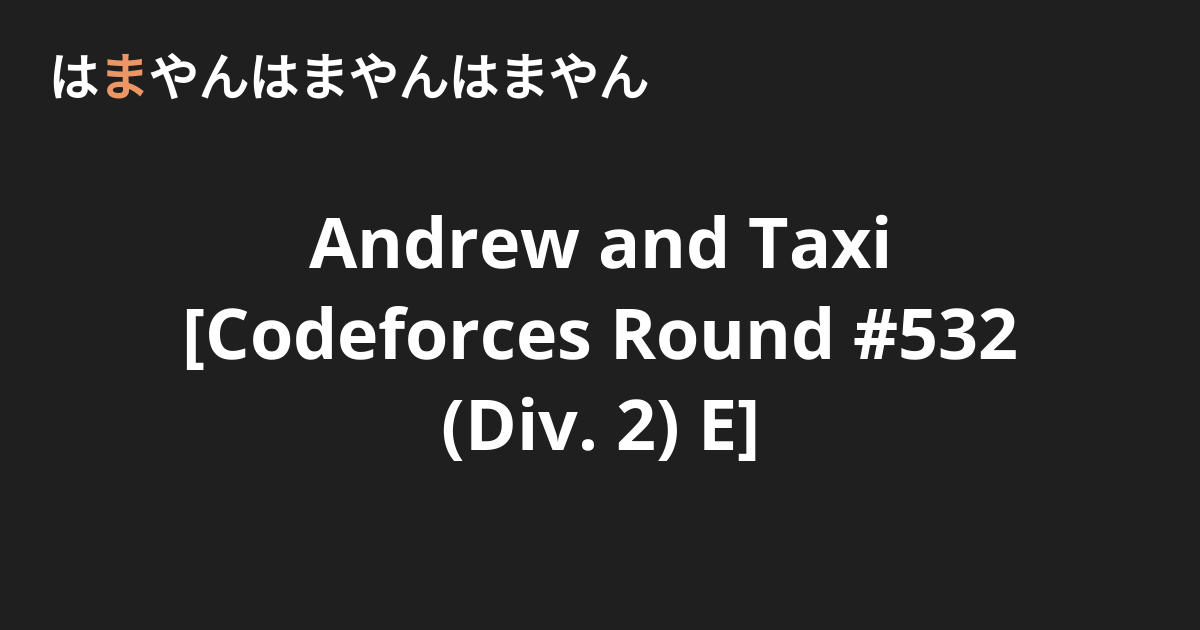 Andrew and Taxi [Codeforces Round #532 (Div. 2) E] - はまやんはまやんはまやん