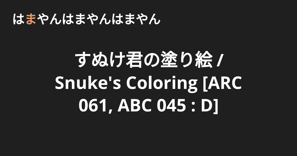 すぬけ君の塗り絵 / Snuke's Coloring [ARC 061, ABC 045 : D] - はまやんはまやんはまやん