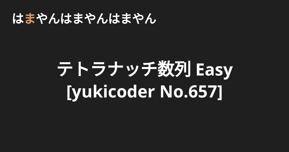 テトラナッチ数列 Easy [yukicoder No.657] - はまやんはまやんはまやん
