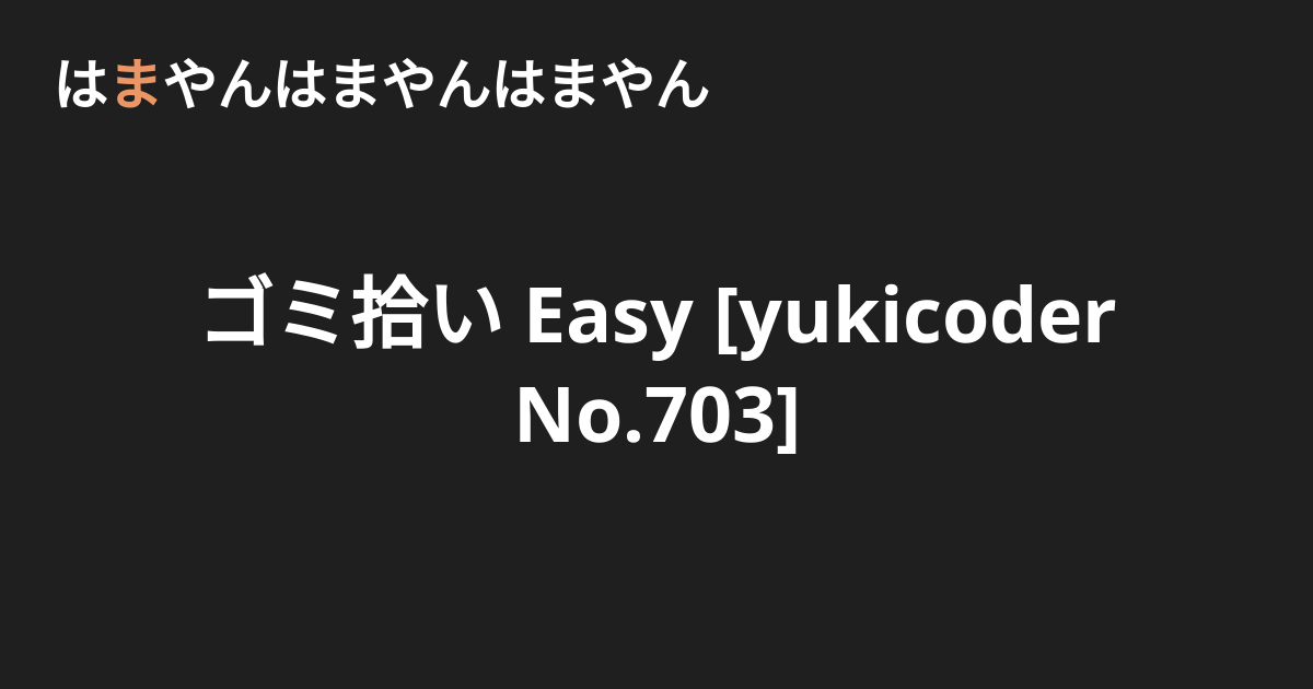 ゴミ拾い Easy [yukicoder No.703] - はまやんはまやんはまやん