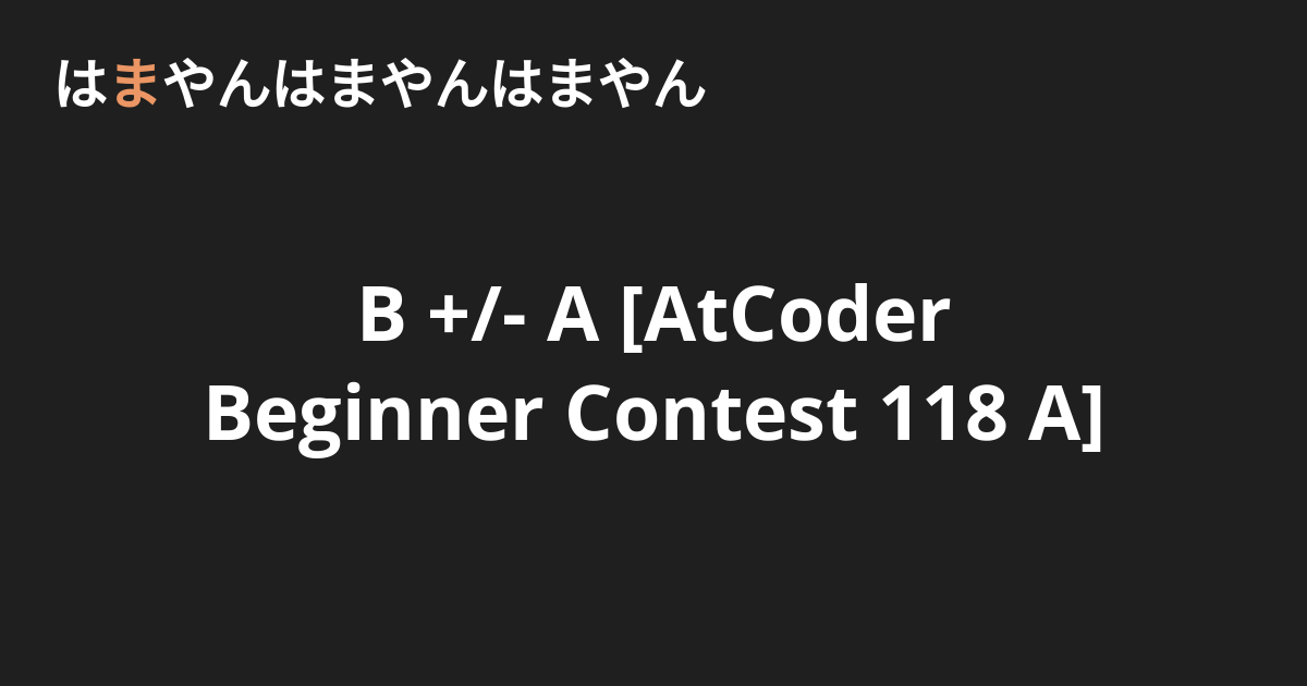 B +/- A [AtCoder Beginner Contest 118 A] - はまやんはまやんはまやん